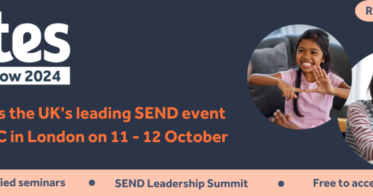 Join us on the 11 & 12 October 2024 for Tes SEND Show 2024 | Whole ... Join us on the 11 & 12 October 2024 for Tes SEND Show 2024 | Whole ...